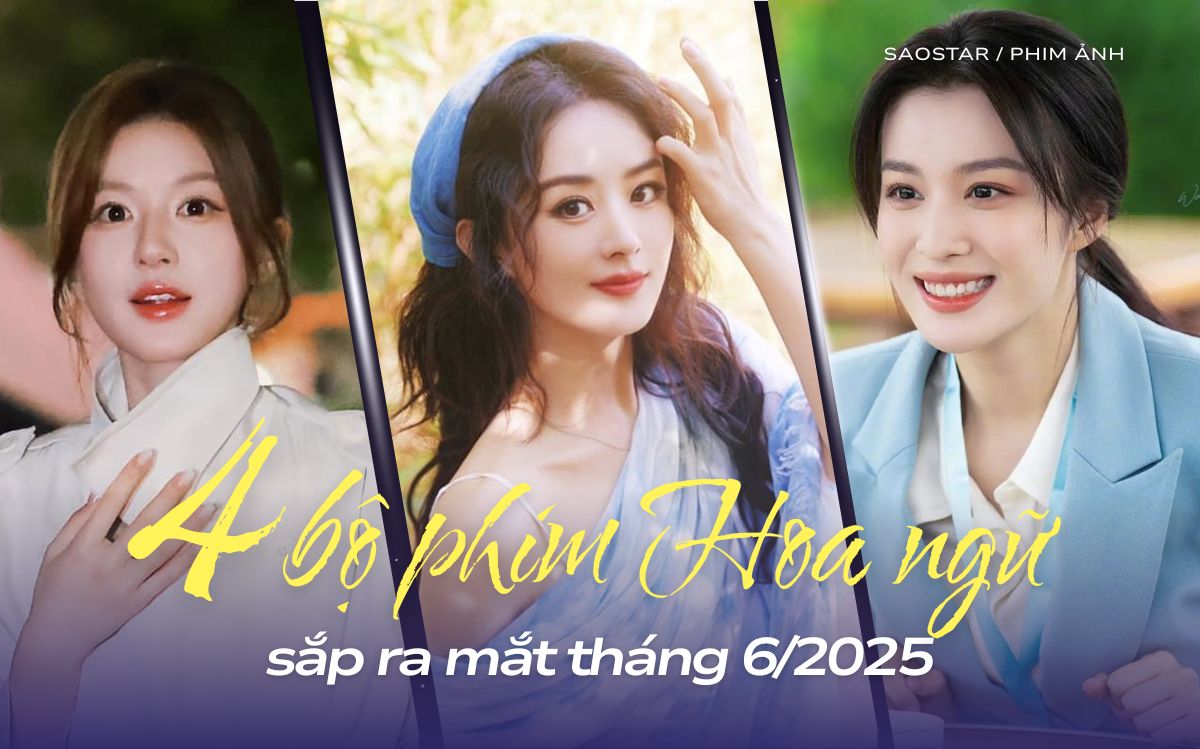 Top 4 phim Hoa ngữ sắp lên sóng tháng 6 - Saostar.vn